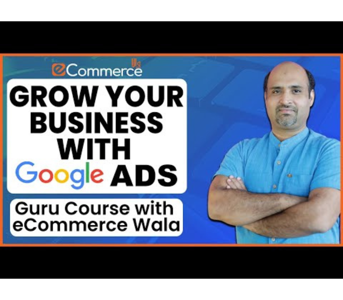 Grow Your Business with Google Ads| Guru Course with eCommercewala ...